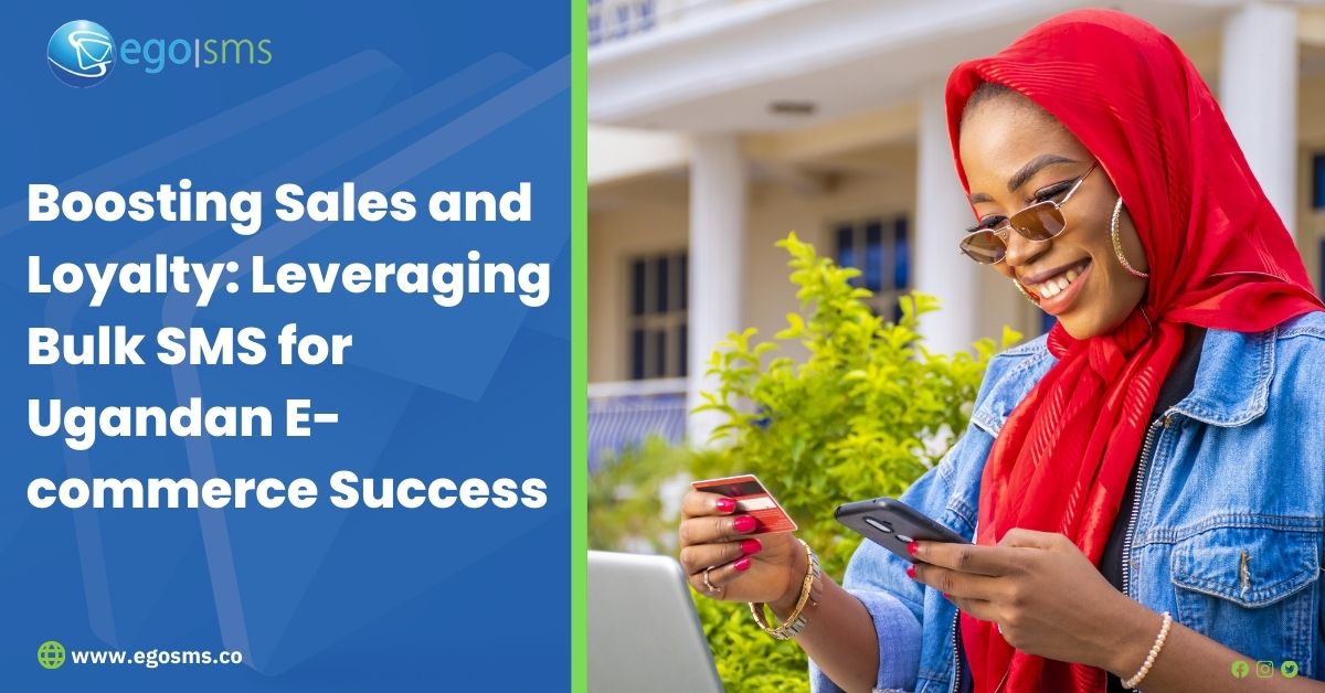 Boosting Sales and Loyalty: Leveraging Bulk SMS for Ugandan E-commerce Success - Egosms Blog